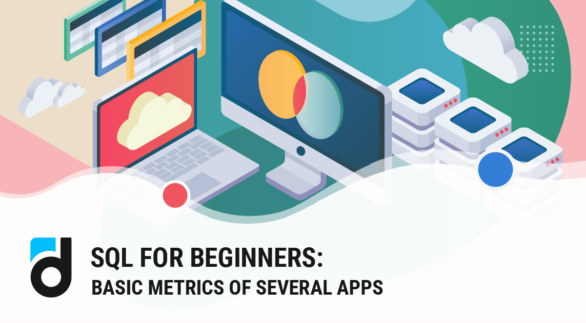 devtodev | SQL for Beginners: Basic Metrics of Several Apps